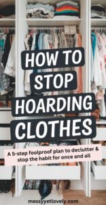 How to Stop Hoarding Clothes (A Step-by-Step Plan to Declutter Your ...